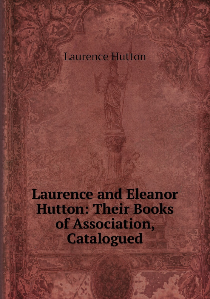 Laurence and Eleanor Hutton: Their Books of Association, Catalogued ...