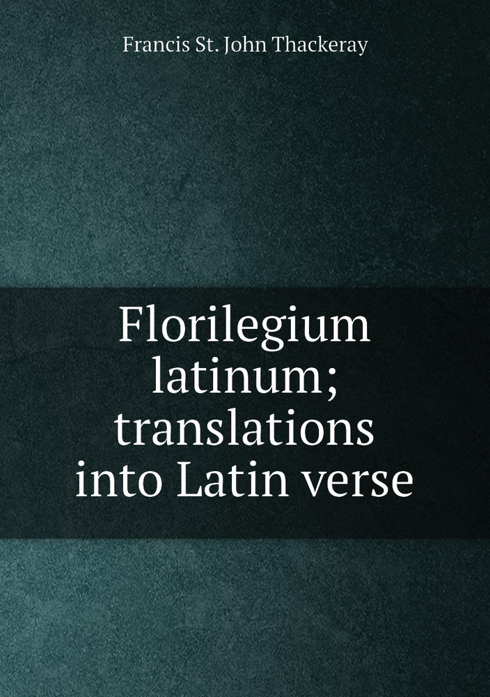 Florilegium latinum; translations into Latin verse - купить с доставкой ...