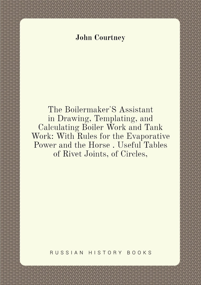 The Boilermaker'S Assistant in Drawing, Templating, and Calculating ...